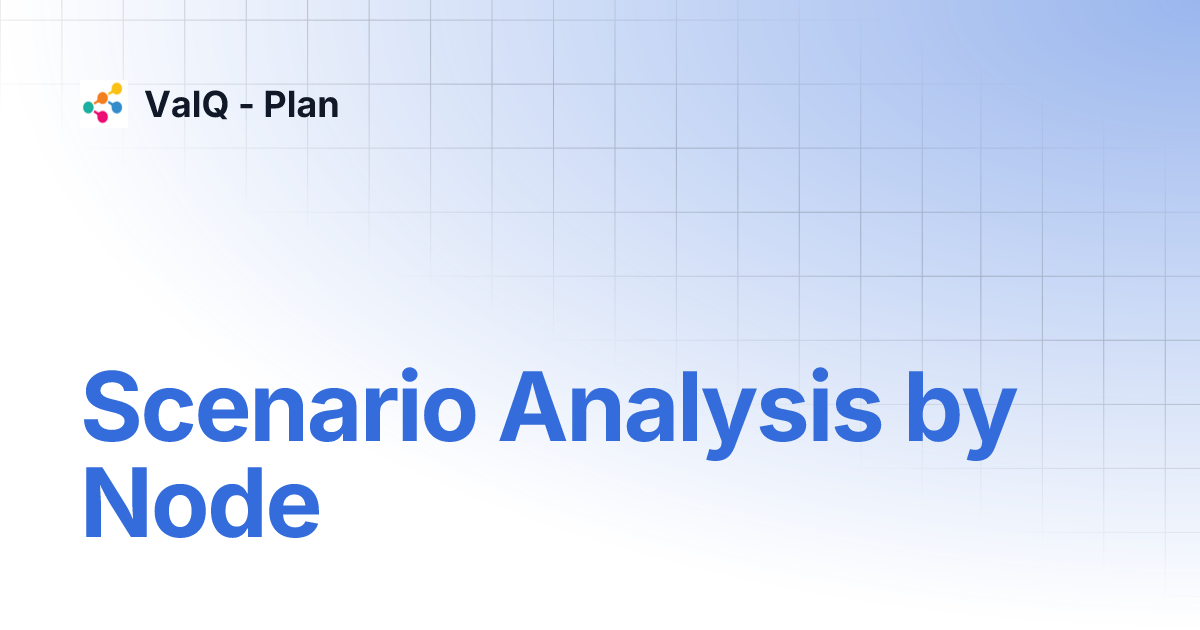 Scenario Analysis by Node | ValQ - Plan