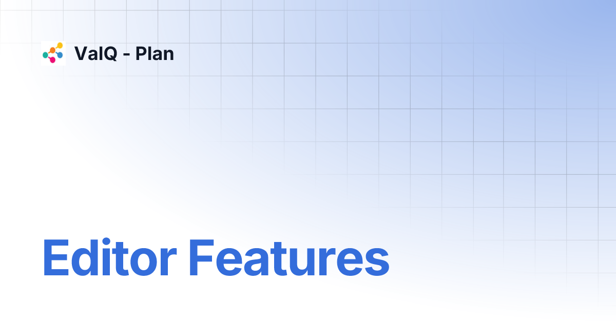 Editor Features | ValQ - Plan