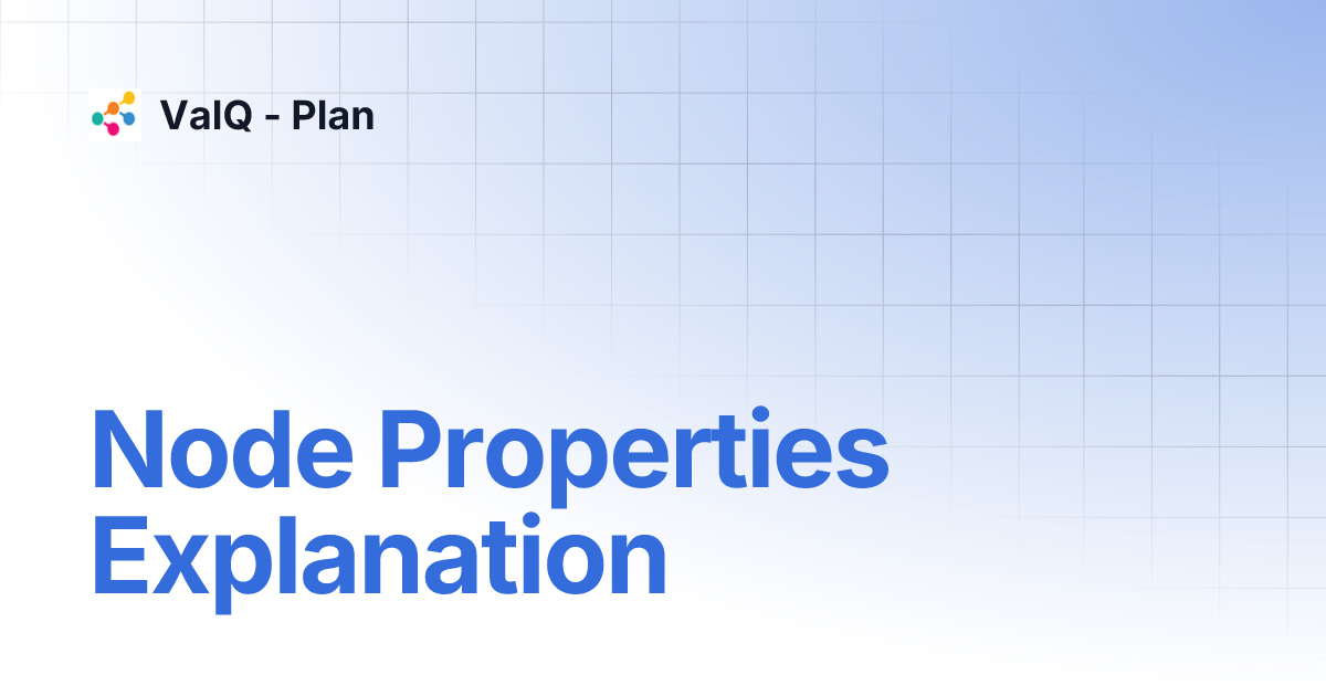 Node Properties Explanation | ValQ - Plan