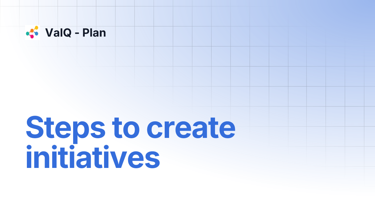 Steps to create initiatives | ValQ - Plan