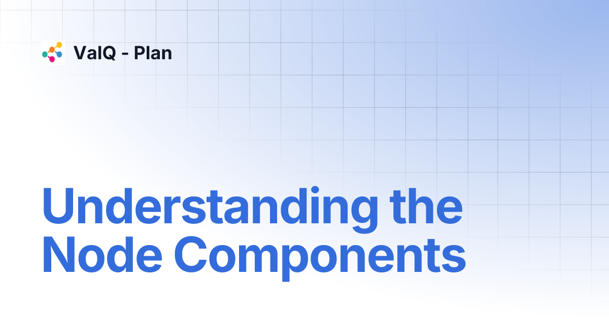 Understanding the Node Components | ValQ - Plan